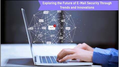 Exploring The Future Of E Mail Security Through Trends And Innovations