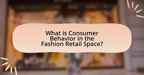 Understanding Consumer Behavior In The Fashion Retail Space • Reese