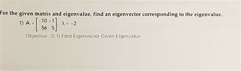Solved For The Given Matrix And Eigenvalue Find An Chegg Com
