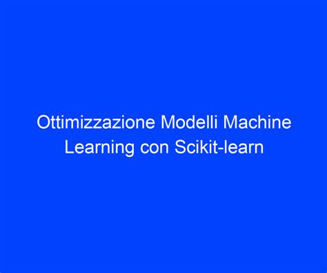 ottimizzazione modelli machine learning con scikit learn