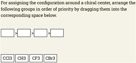 SOLVED: For assigning the configuration around a chiral center, arrange the following groups in ...