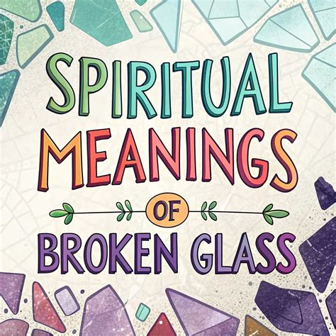 13 Spiritual Meanings Of Broken Glass Signs And Insights