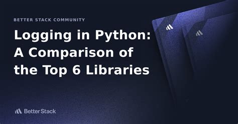 Logging In Python A Comparison Of The Top 6 Libraries Better Stack Community