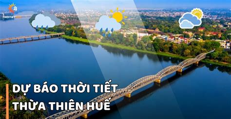Dự Báo Thời Tiết Huế Hôm Nay Ngày Mai Và 30 Ngày Tới
