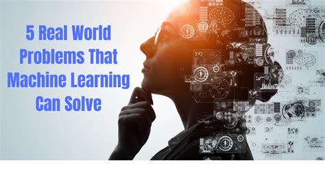 Machine Learning Applications 5 Real World Problems That Ml Can Solve
