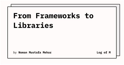 From Frameworks To Libraries Log Of M