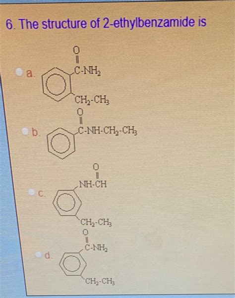 Solved 6. The structure of 2-ethylbenzamide is C-NH CH-CH3 | Chegg.com