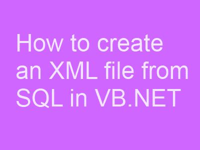 Visual Basic Dot Net Code How To Create An XML File From SQL In VB NET