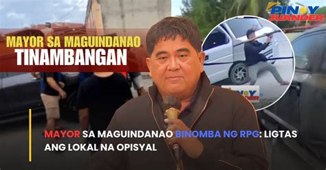 Mayor Sa Maguindanao Binomba Ng Rpg Ligtas