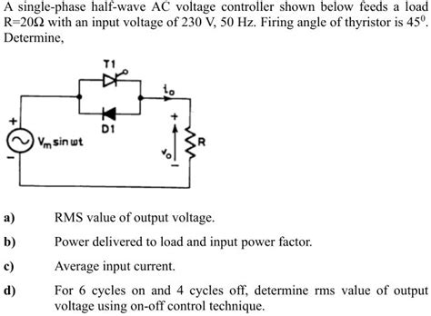 Solved A Single Phase Half Wave Ac Voltage Controller Shown Below
