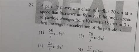 A Particle Moves In A Circle Of Radius Cm At A Speed That Increase