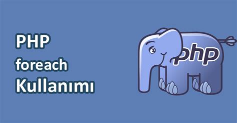 php foreach döngüsü kullanımı ve Örnekleri tasarım kodlama