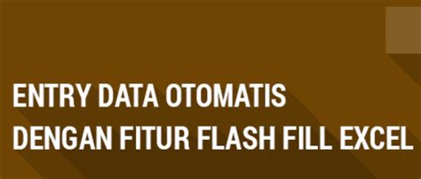 Cara Menggunakan Flash Fill Di Excel Untuk Entry Data Otomatis