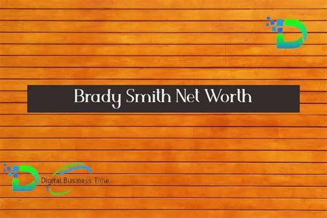 Brady Smith Net Worth Digital Business Time