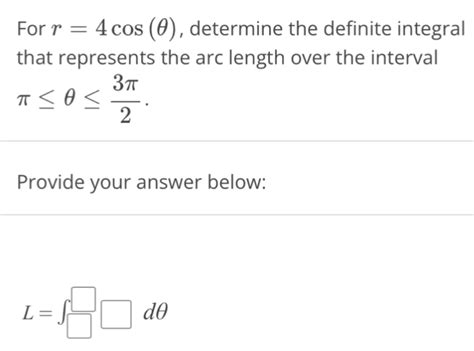 Solved For R 4cos θ Determine The Definite Integral That Represents The Arc Length Over