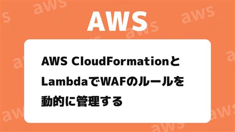 Aws Cloudformationとlambdaでwafのルールを動的に管理する 株式会社divx（ディブエックス）