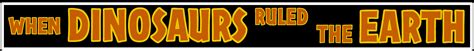 Image When Dinosaurs Ruled The Earth Bannerpng Park Pedia