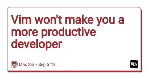 Vim Wont Make You A More Productive Developer Vim