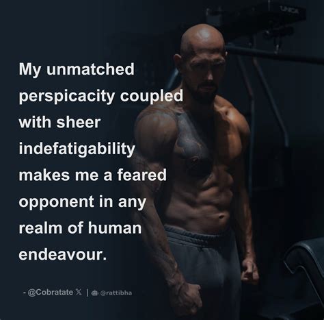 My Unmatched Perspicacity Coupled With Sheer Indefatigability Makes Me A Feared Opponent In Any