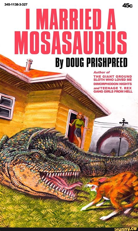 345 1138 3 327 I Married A Mosasaurus By Doug Prishpreed Author Of The Giant Ground Sloth Who