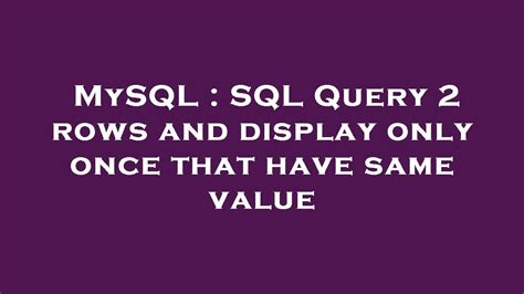 Mysql Sql Query 2 Rows And Display Only Once That Have Same Value