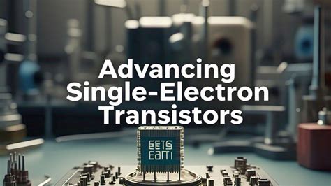 Advancing Single Electron Transistors Sets For The Future