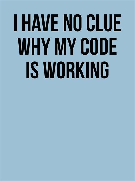 I Have No Clue Why My Code Is Working T Shirt For Sale By AmazingVision Redbubble Geek T