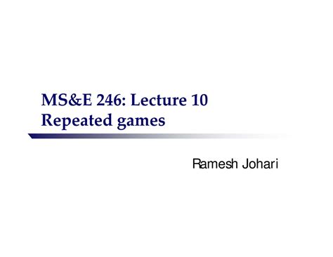 246 Lecture 10 2007 Game Theory Msande 246 Lecture 10 Repeated Games Ramesh Johari What Is A