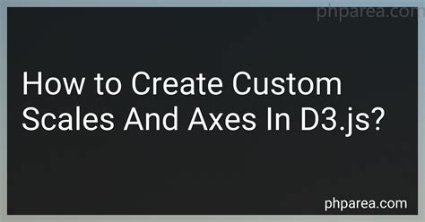 How To Create Custom Scales And Axes In D Js In