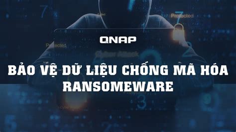 Giải Pháp Worm Bảo Vệ Dữ Liệu Chống Mã Hóa Ransomeware Trên Qnap Nas Anfa