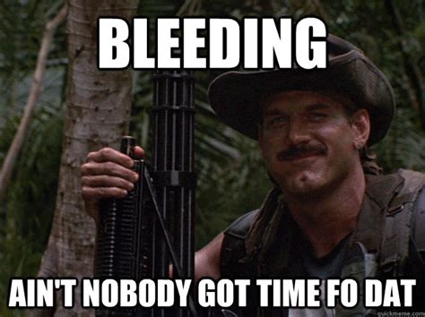 Bleeding Aint Nobody Got Time Fo Dat Aint Got Time To Bleed Quickmeme