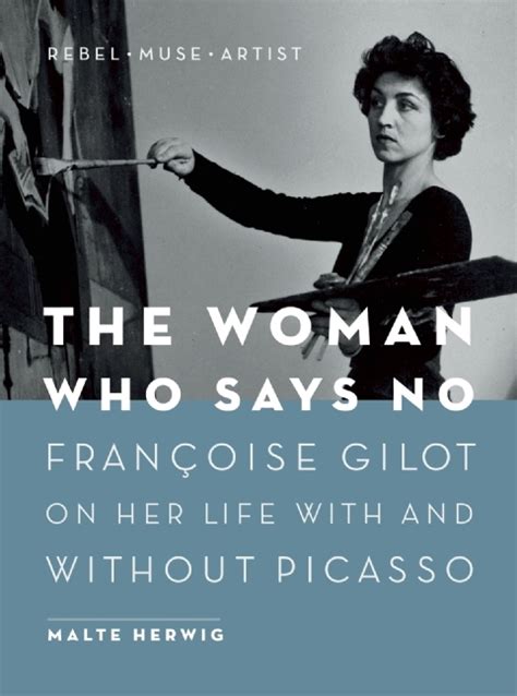 The Woman Who Says No Françoise Gilot On Her Life With And Without
