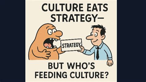 Culture Eats Strategy But Whos Feeding Culture