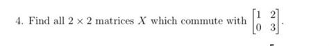 solved 4 find all 2 x 2 matrices x which commute with 03