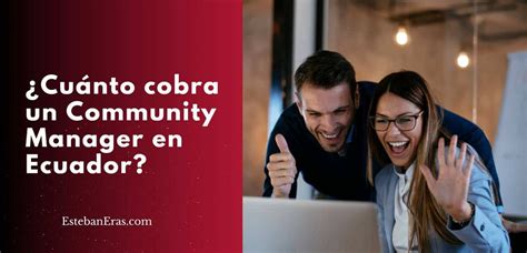 ¿cuánto Cobra Un Community Manager En Ecuador Precios Aquí Esteban Eras
