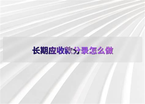 长期应收款分录怎么做会计实务 正保会计网校