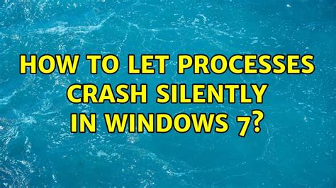 How To Let Processes Crash Silently In Windows 7 Youtube