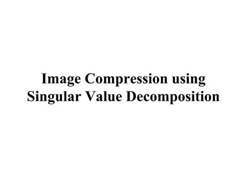 Image Compression Using Singular Value Decomposition Ppt