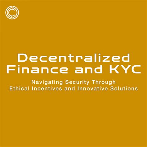 Decentralized Finance And Kyc Navigating Security Through Ethical Incentives And Innovative
