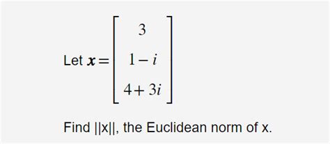 solved let x ⎣⎡31−i4 3i⎦⎤ find ∥x∥ the euclidean norm of x