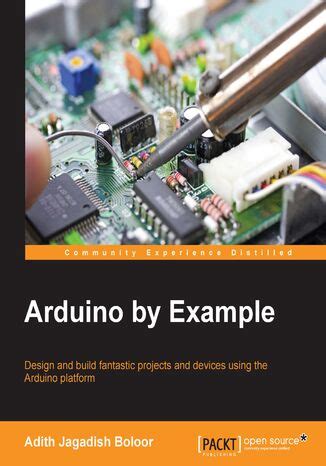 Arduino By Example Design And Build Fantastic Projects And Devices Using The Arduino Platform