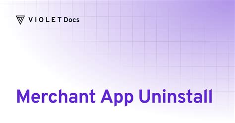 Merchant App Uninstall V I O L E T Docs