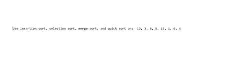 Solved Use Insertion Sort Selection Sort Merge Sort And Chegg Com
