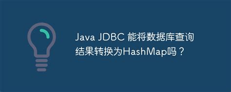 Java Jdbc 能将数据库查询结果转换为hashmap吗？ 美云