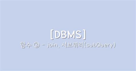 Dbms 함수 ③ Join 서브쿼리subquery Dbms 함수 ③ Join 서브쿼리subquery