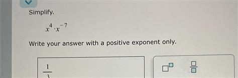 solved simplify x4 x 7write your answer with a positive