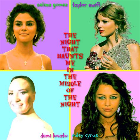 Taylor Swift And Selena Gomez And Demi Lovato And Miley Cyrus