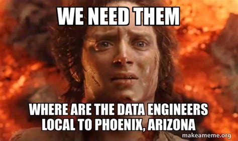 We Need Them Where Are The Data Engineers Local To Phoenix Arizona