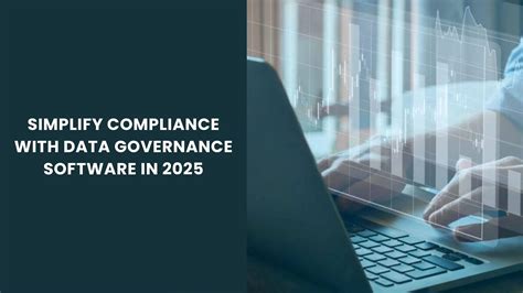 Simplify Compliance With Data Governance Software In 2025