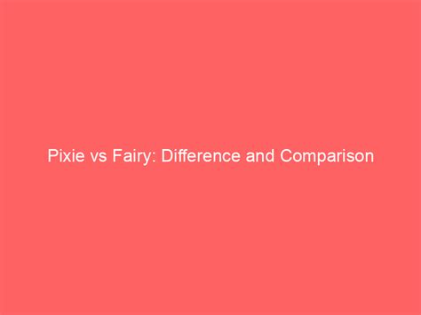 Pixie Vs Fairy Difference And Comparison